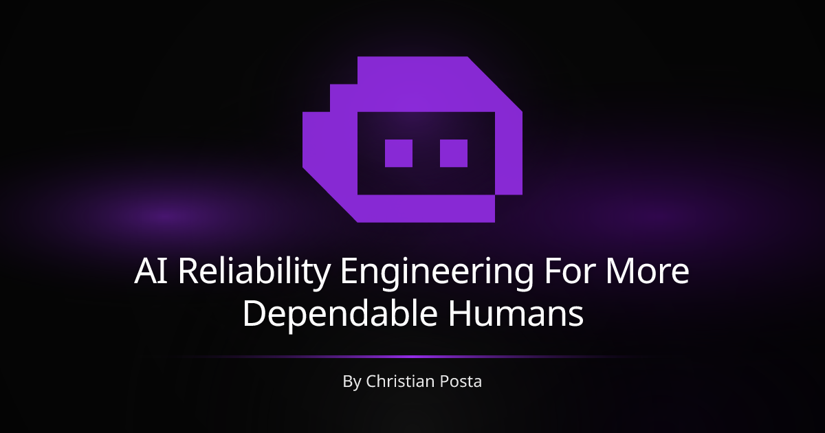 AI Reliability Engineering For More Dependable Humans